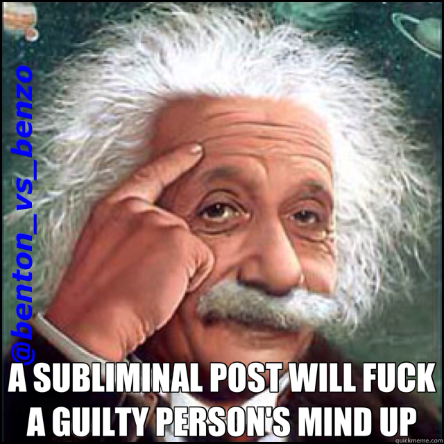 A SUBLIMINAL POST WILL FUCK A GUILTY PERSON'S MIND UP - subliminal - quickmeme