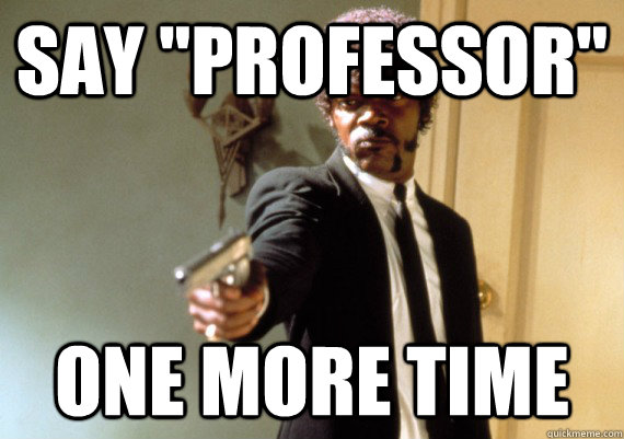 say "professor" One more time - Misc - quickmeme