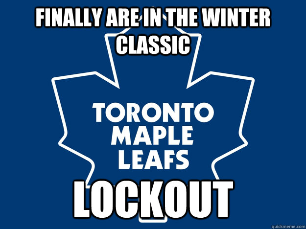 Finally are in the Winter Classic Lockout - Bad luck leafs - quickmeme