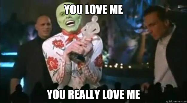 you love me you really love me - Misc - quickmeme