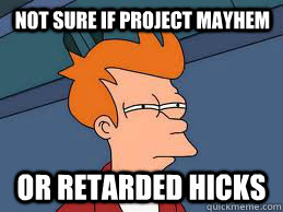 not sure if project mayhem or retarded hicks - Fry futurama - quickmeme