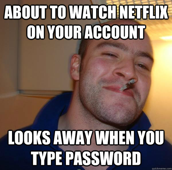 about to watch netflix on your account looks away when you type password - Misc - quickmeme