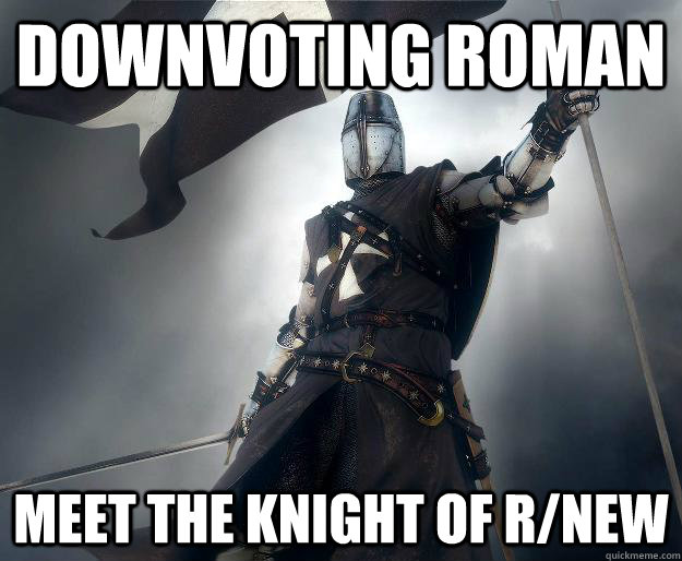 Downvoting Roman Meet the knight of r/new - Misc - quickmeme