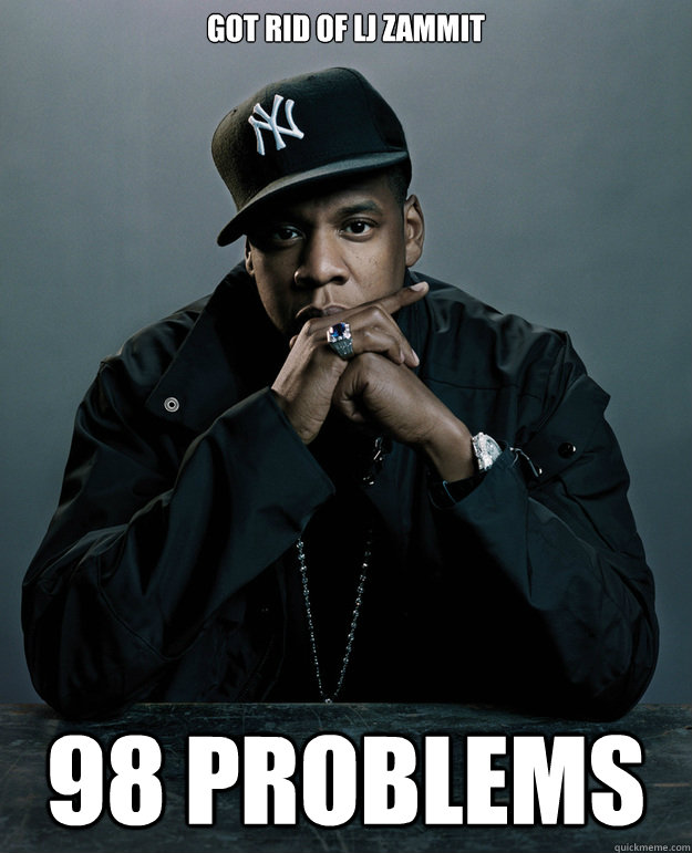 got rid of lj zammit 98 problems - Jay Z Problems - quickmeme