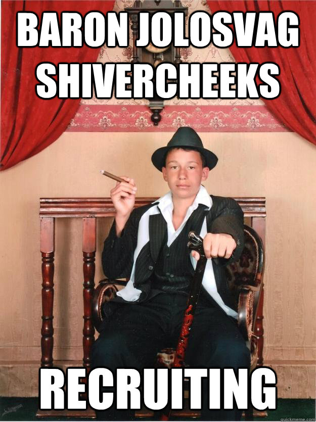 Recruiting Bitches - Baron Jolosvag Shivercheeks - quickmeme