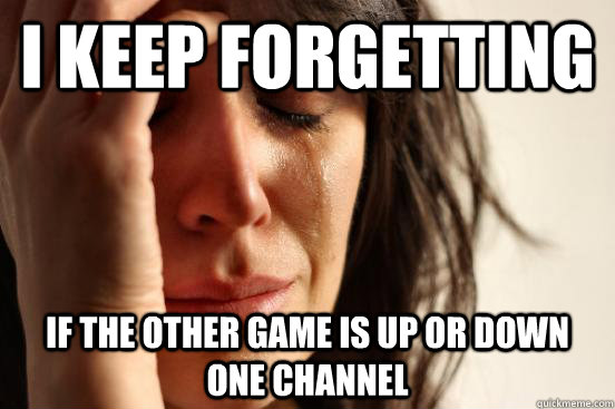 i keep forgetting if the other game is up or down one channel - First World Problems - quickmeme