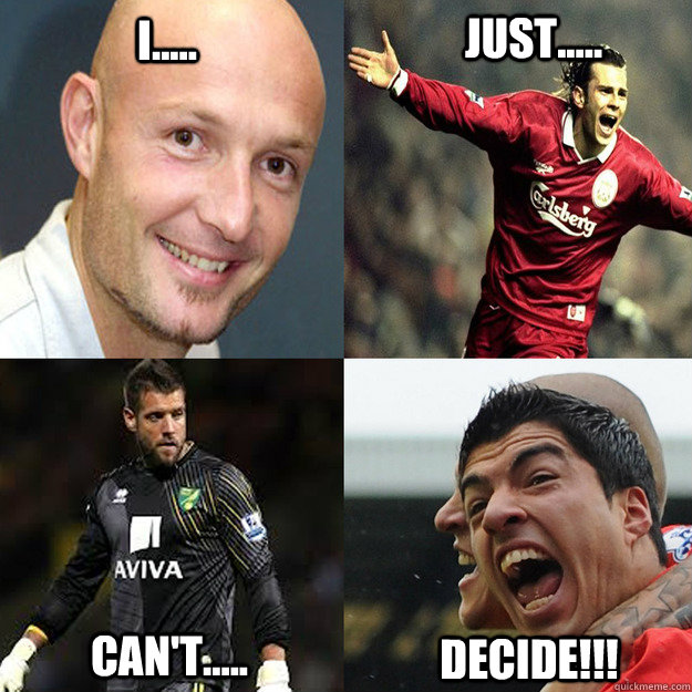 I..... just..... can't..... decide!!! - Suarez Bite - quickmeme