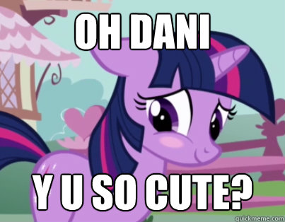 OH DANI Y U SO CUTE? - Dani3 - quickmeme
