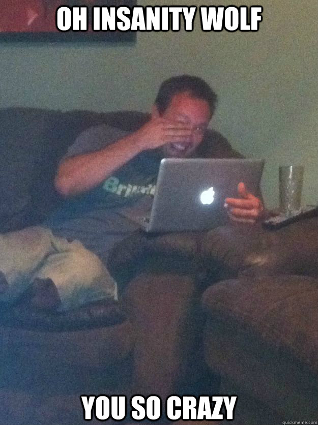 Oh insanity wolf You so crazy - Misc - quickmeme