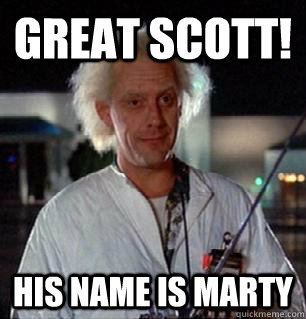 Great scott! his name is marty - Scumbag Doc Brown - quickmeme