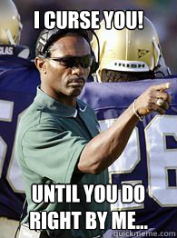 I Curse You! Until you do right by me... - Misc - quickmeme