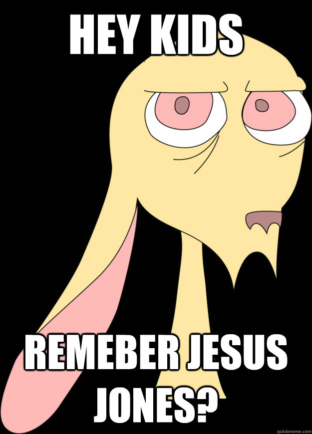 hey kids remeber jesus jones? - Ren Hoek - quickmeme