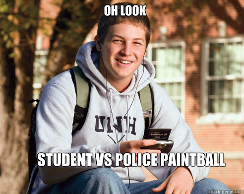 Oh look Student vs Police Paintball - College Freshman - quickmeme