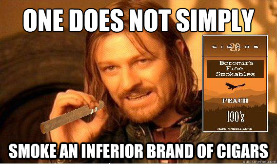 ONE DOES NOT SIMPLY Smoke an inferior brand of cigars - Cigar Vendor Boromir - quickmeme
