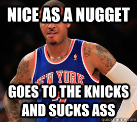 Nice as a nugget goes to the knicks and sucks ass - Misc - quickmeme