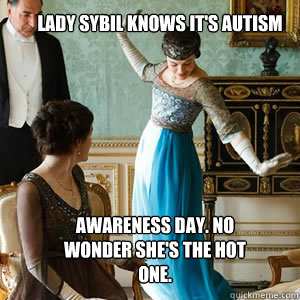 Lady Sybil knows it's autism Awareness day. No wonder she's the hot one. - DA Autism Awareness ...