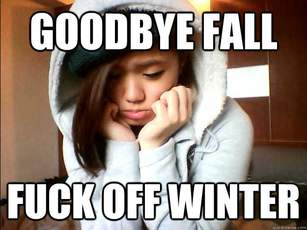 goodbye fall Fuck off winter - Fuck Off Winter - quickmeme