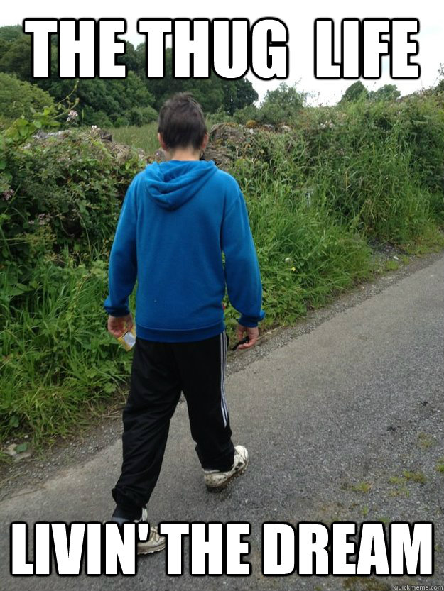 THE THUG LIFE LIVIN' THE DREAM - Misc - quickmeme