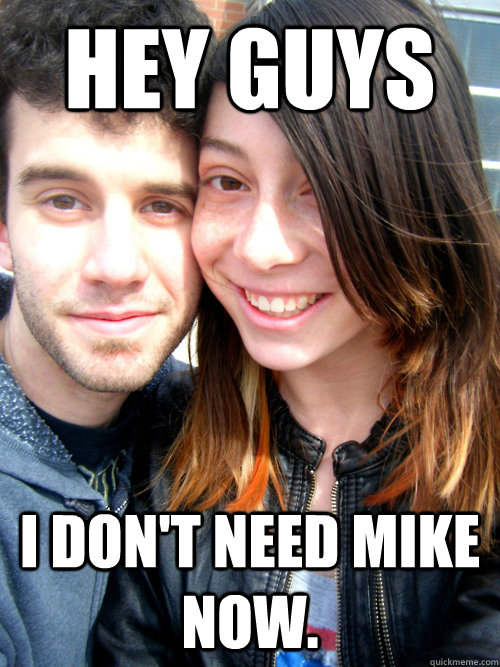 Hey guys I don't need Mike now. - Misc - quickmeme