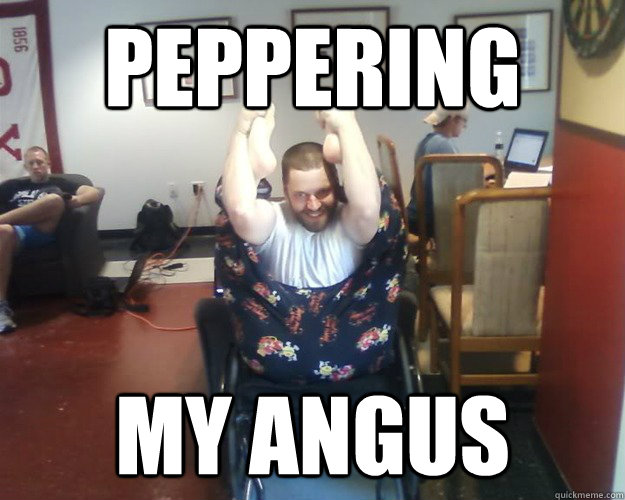 PEPPERING MY ANGUS - ASDSADASFSV - quickmeme