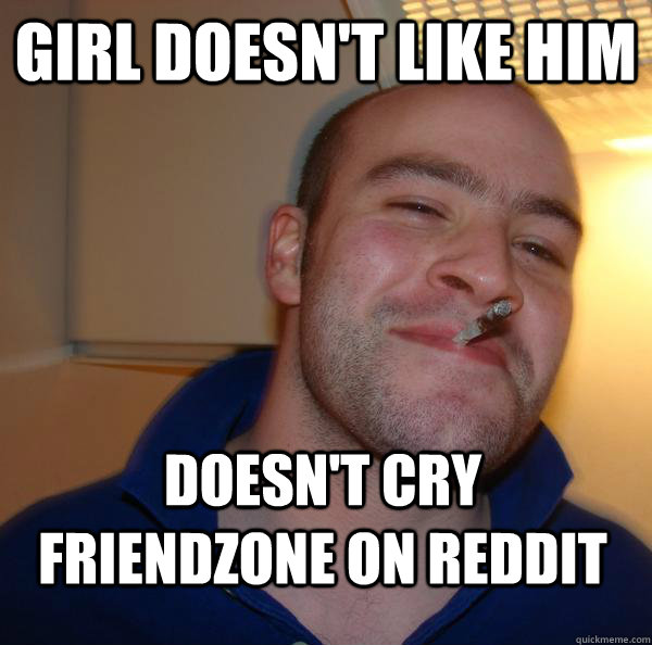 Girl doesn't like him doesn't cry friendzone on reddit - Misc - quickmeme