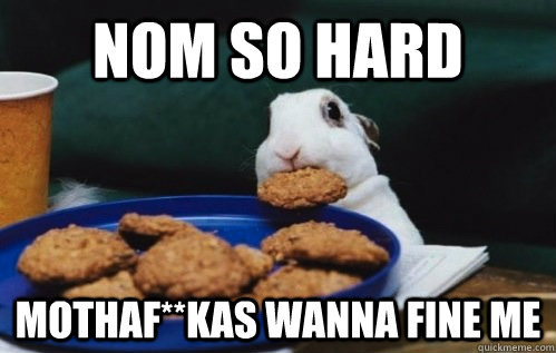 Nom so hard Mothaf**kas wanna fine me - Nom So Hard - quickmeme