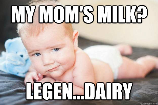 My mom's milk? Legen...dairy - Misc - quickmeme