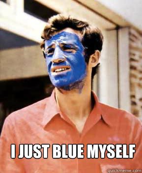 I Just blue myself - Misc - quickmeme