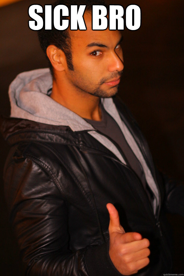 Sick bro - Misc - quickmeme