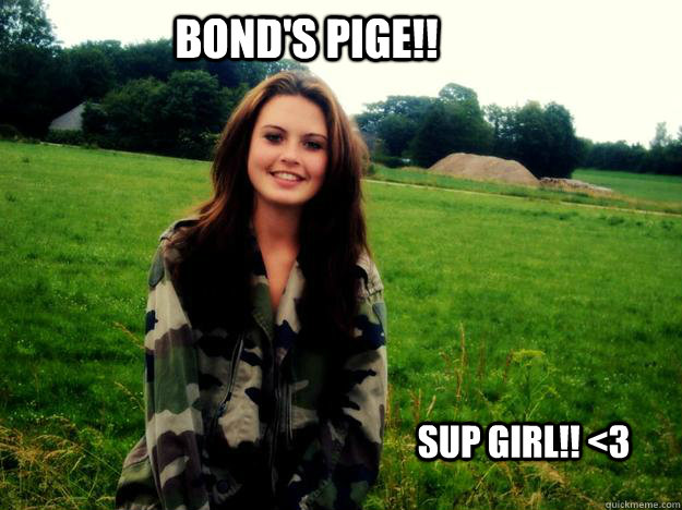 Bond's Pige!! sup girl!!