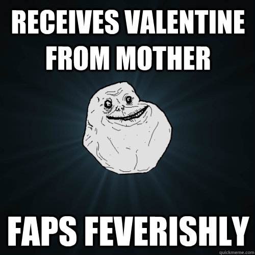 Receives valentine from mother Faps feverishly - Misc - quickmeme