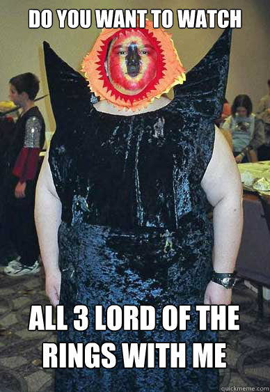 Do you want to watch all 3 lord of the rings with me - fat sauron - quickmeme