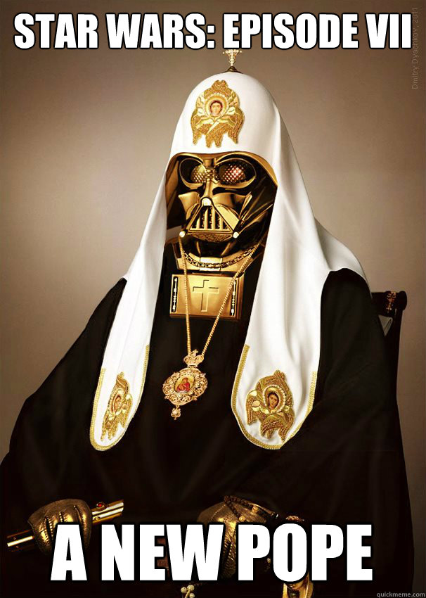 Star Wars: Episode VII A new pope - vadarpope - quickmeme