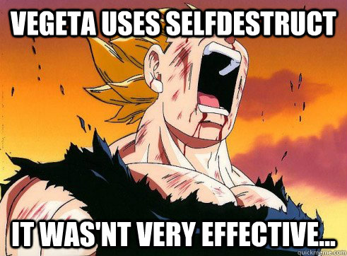 Vegeta uses Selfdestruct It was'nt very effective... - Bad luck Vegeta - quickmeme