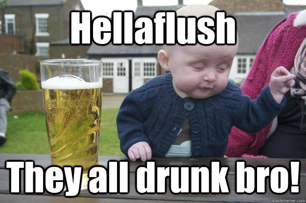 Hellaflush They all drunk bro! - Misc - quickmeme