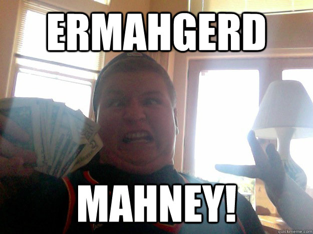 Ermahgerd Mahney! - Misc - quickmeme
