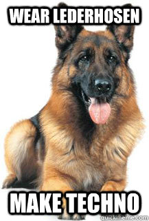 Wear Lederhosen Make Techno - German Doh - quickmeme