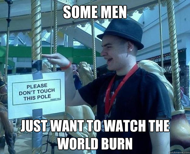 Some men Just want to watch the world burn - evil matt - quickmeme