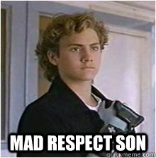 mad respect son - Misc - quickmeme