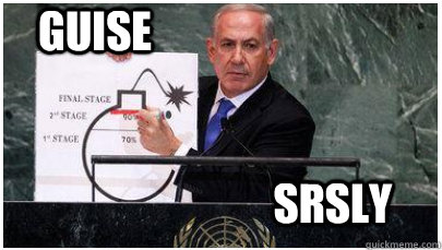 Guise SRSLY - Netanyahu and The Bomb - quickmeme