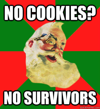 no cookies? no survivors - Insanity Claus - quickmeme