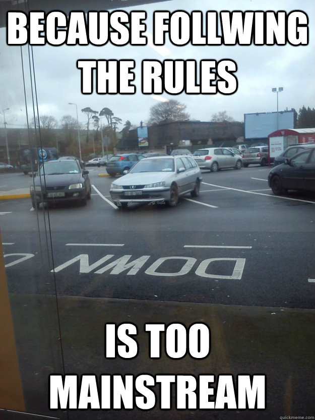 because follwing the rules is too mainstream - parking fail - quickmeme