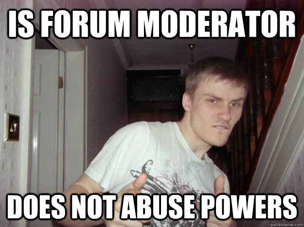 Is forum moderator does not abuse powers - Trustworthy Trevor - quickmeme
