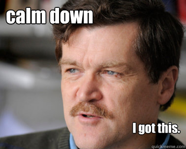 calm down I got this. - Commander Frank Pfenning - quickmeme