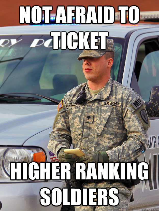 Not afraid to ticket higher ranking soldiers - Good Guy MP - quickmeme