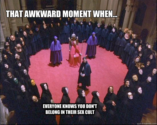 That Awkward Moment When Everyone Knows You Dont Belong In Their Sex Cult Eyes Wide