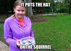 It puts the hat On the squirrel - Misc - quickmeme