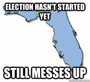 Election hasn't started yet Still messes up - Misc - quickmeme