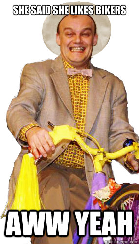 she said she likes bikers aww yeah - Misc - quickmeme