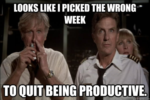 Looks like I picked the wrong week to quit being productive. - Quitting McCroskey - quickmeme